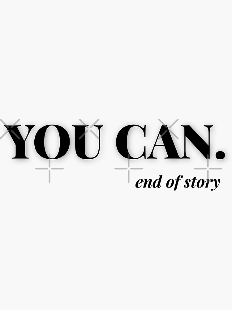 "you can. end of story" Sticker for Sale by rorita24 | Redbubble