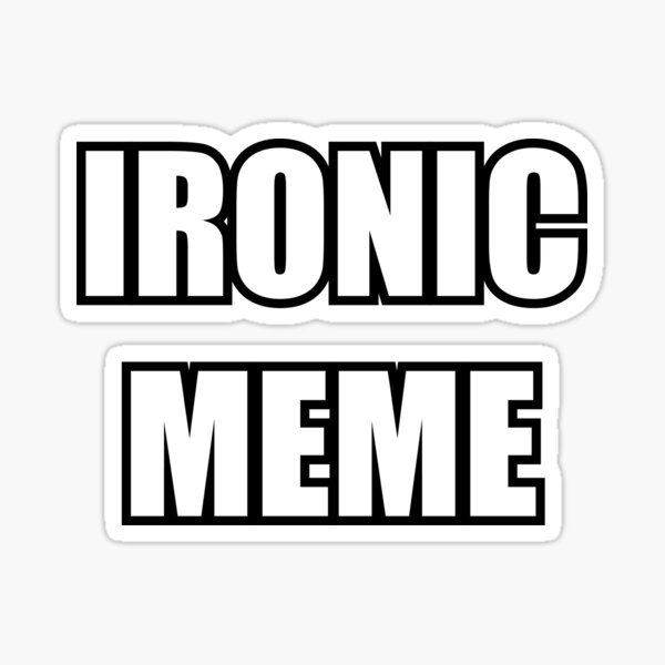 "Ironic Meme" Sticker for Sale by parks-and-rex | Redbubble