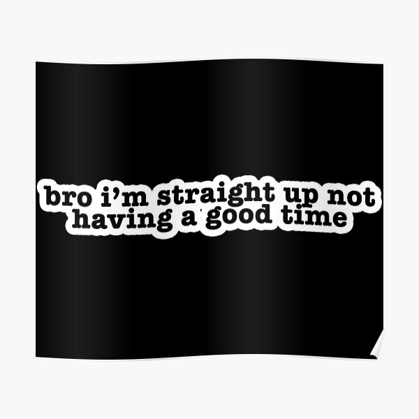 "bro im straight up not having a good time Popular, Meme, Speech ...
