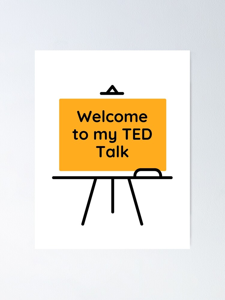 "Welcome to my TED Talk" Poster for Sale by kendalshaw | Redbubble