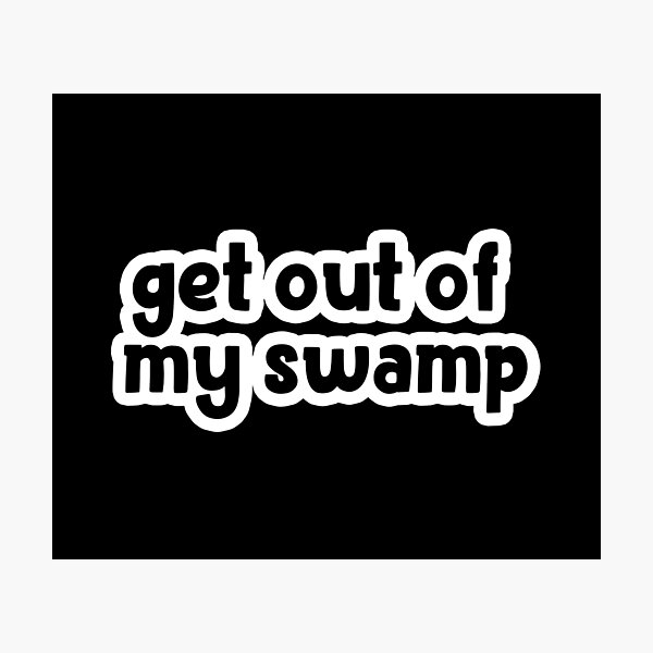 "get out of my swamp Popular, Meme, Speech" Photographic Print by ...