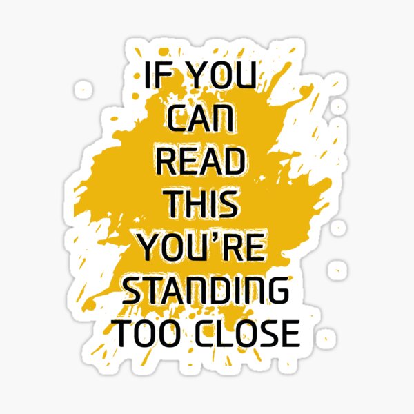 "IF you can read this you're standing too close." Sticker for Sale by ...