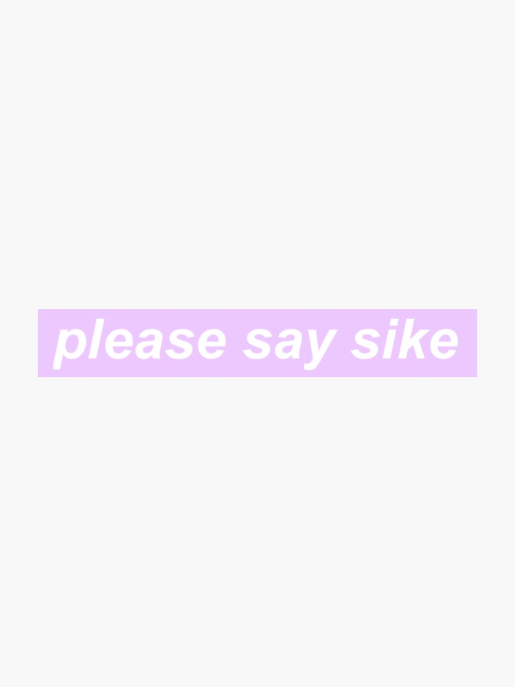 "please say sike" Sticker for Sale by hcp721 | Redbubble