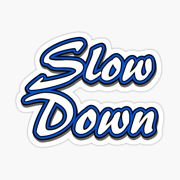 "Slow Down" Sticker by KaidenNKona | Redbubble