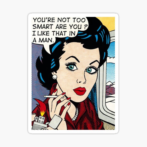 "You are not too smart are you? I like that in a man comic pop art ...