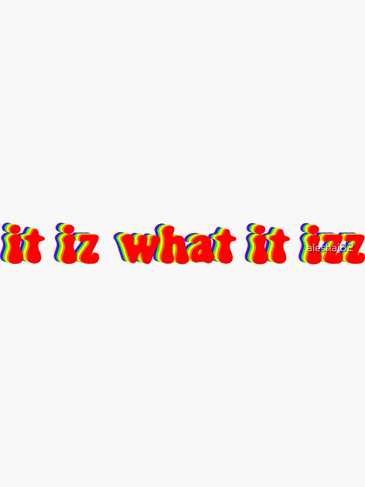 "it iz what it izz" Sticker by aleshai82 | Redbubble
