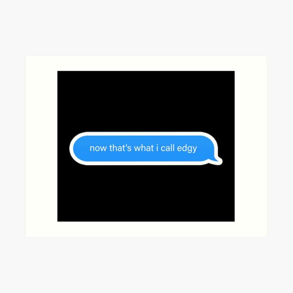 " now thats what i call edgy Popular, Meme, Speech imessage" Art Print ...