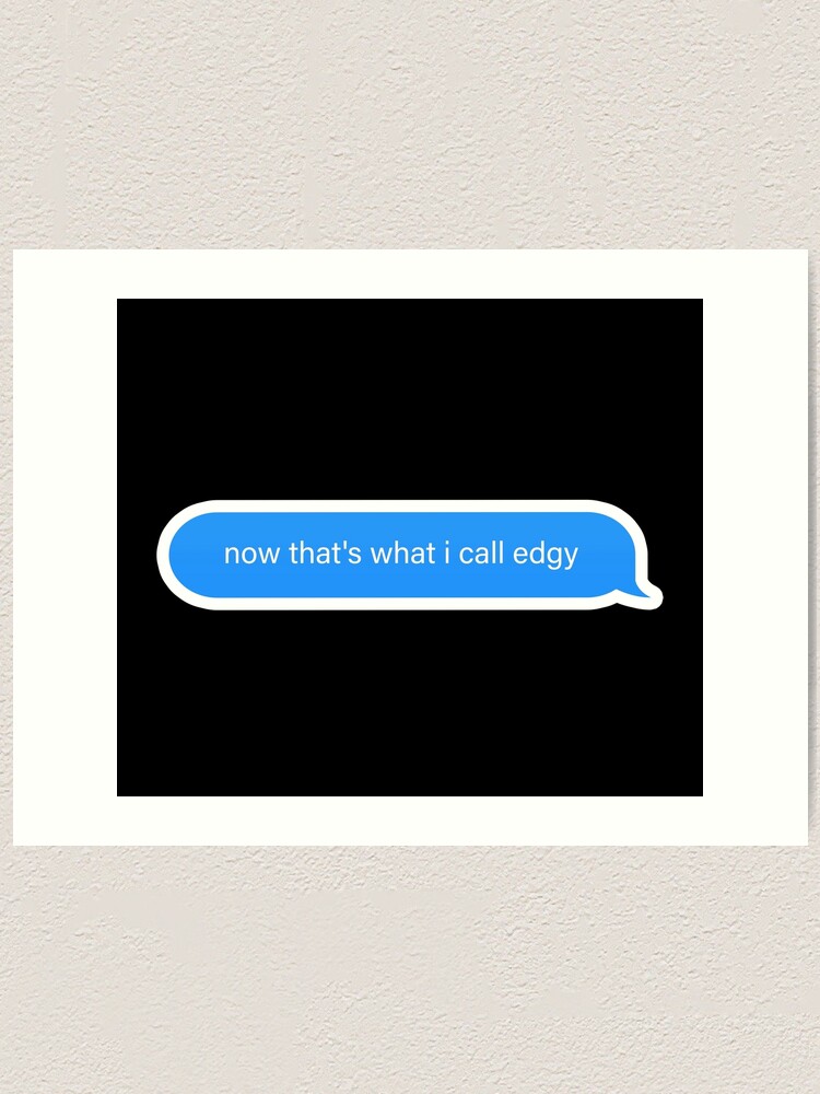 " now thats what i call edgy Popular, Meme, Speech imessage" Art Print ...