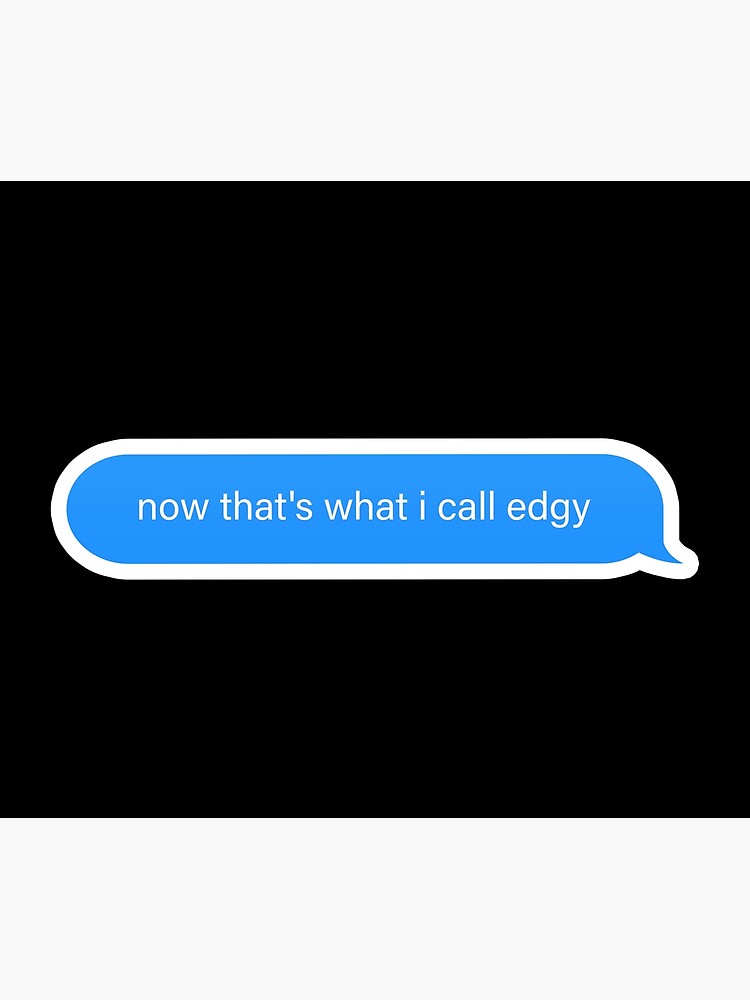 " now thats what i call edgy Popular, Meme, Speech imessage ...