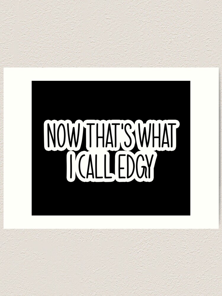 "now thats what i call edgy Popular, Meme, Speech " Art Print by ...
