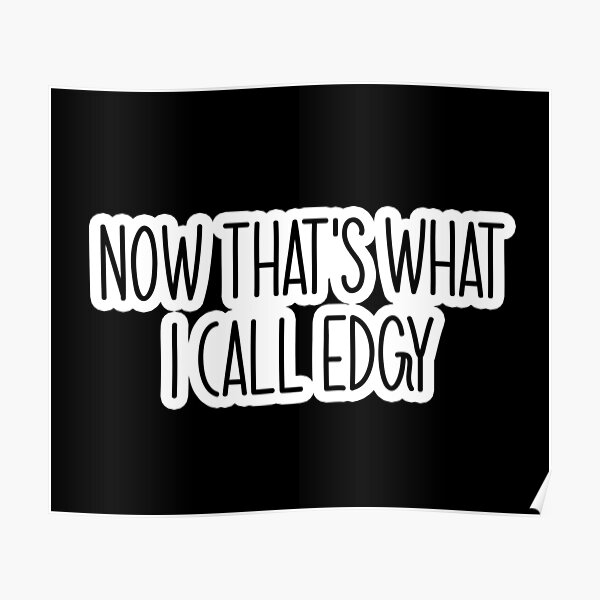 "now thats what i call edgy Popular, Meme, Speech " Poster for Sale by ...