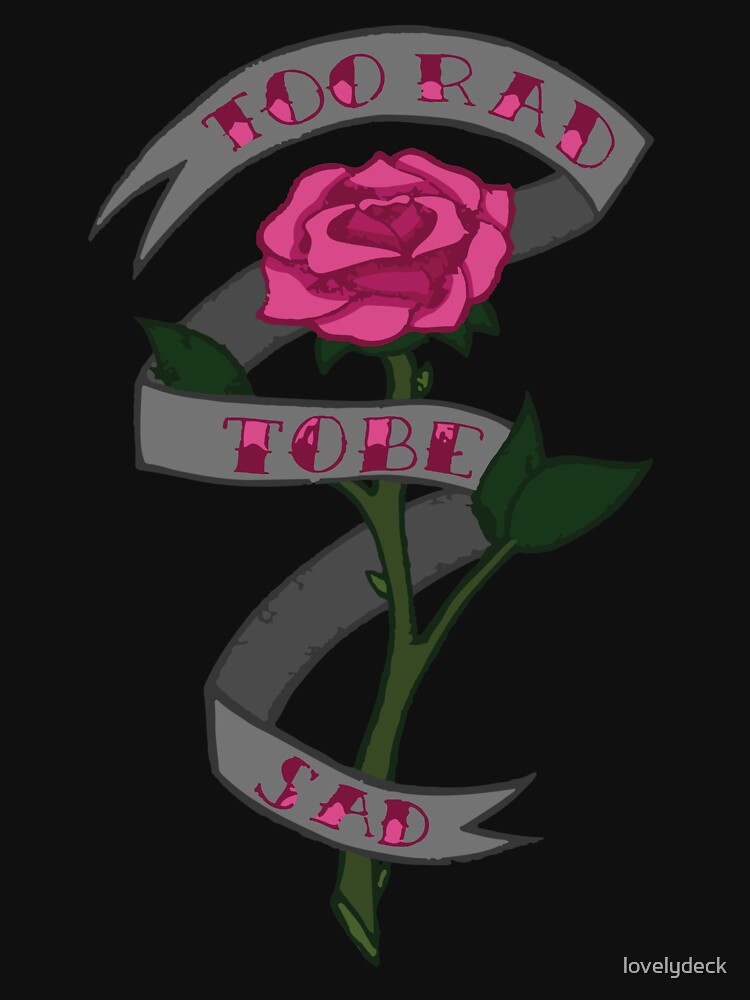"TOO RAD TO BE SAD" T-shirt for Sale by lovelydeck | Redbubble | flower ...