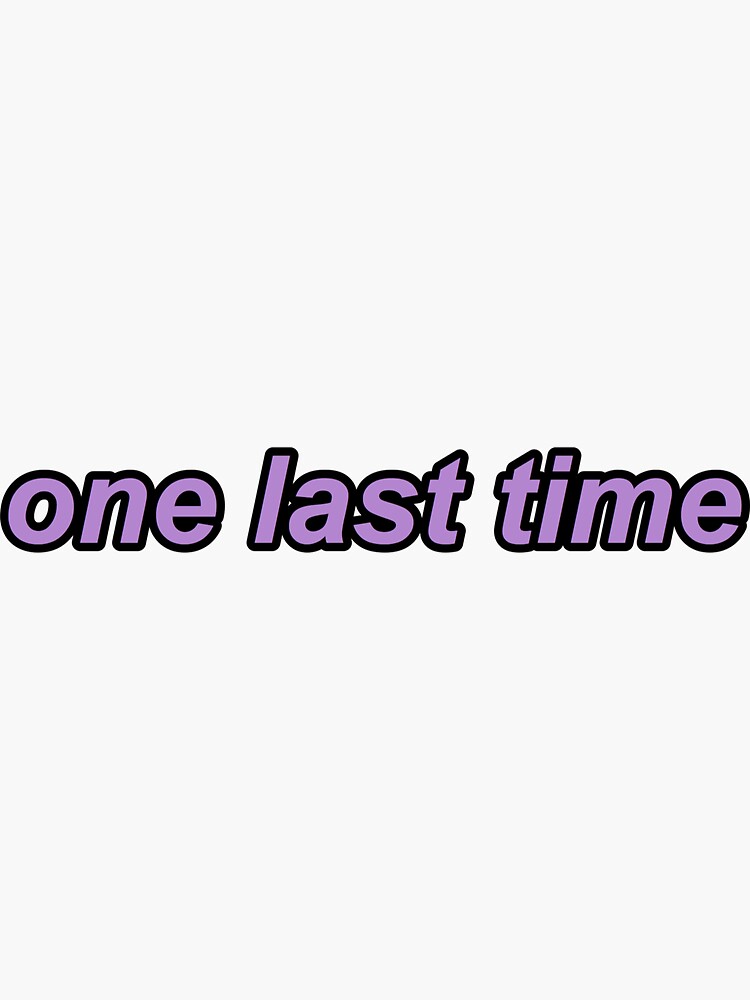 "one last time sticker" Sticker for Sale by jackalltimelow | Redbubble