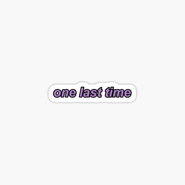 "one last time sticker" Sticker for Sale by jackalltimelow | Redbubble