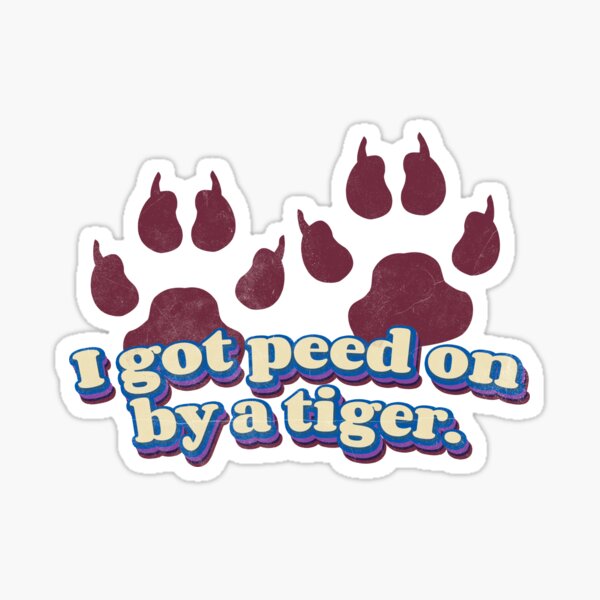 "I Got Peed on By a Tiger" Sticker for Sale by SamJDesign | Redbubble