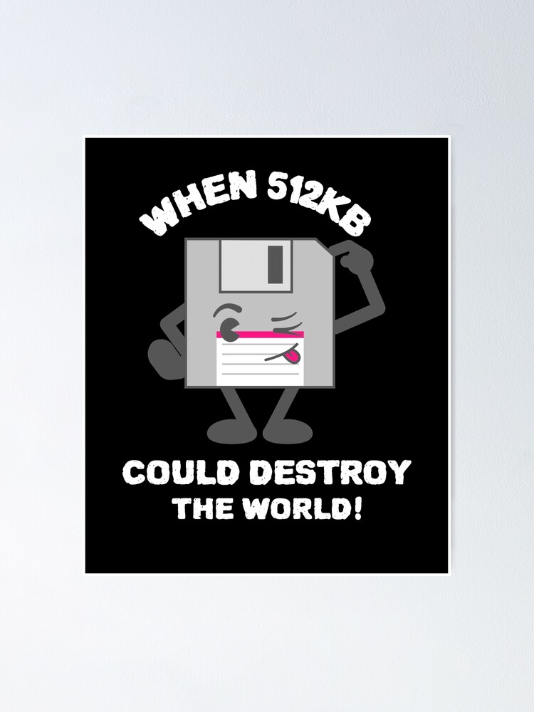 "Remember when 512kb could destroy the world. Floppy Disk Meme" Poster ...