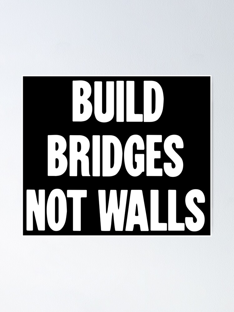 "Build Bridges Not Walls" Poster for Sale by GdLkngCrps | Redbubble