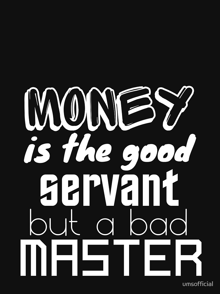"Money - Good servant - Bad master" T-shirt by umsofficial | Redbubble