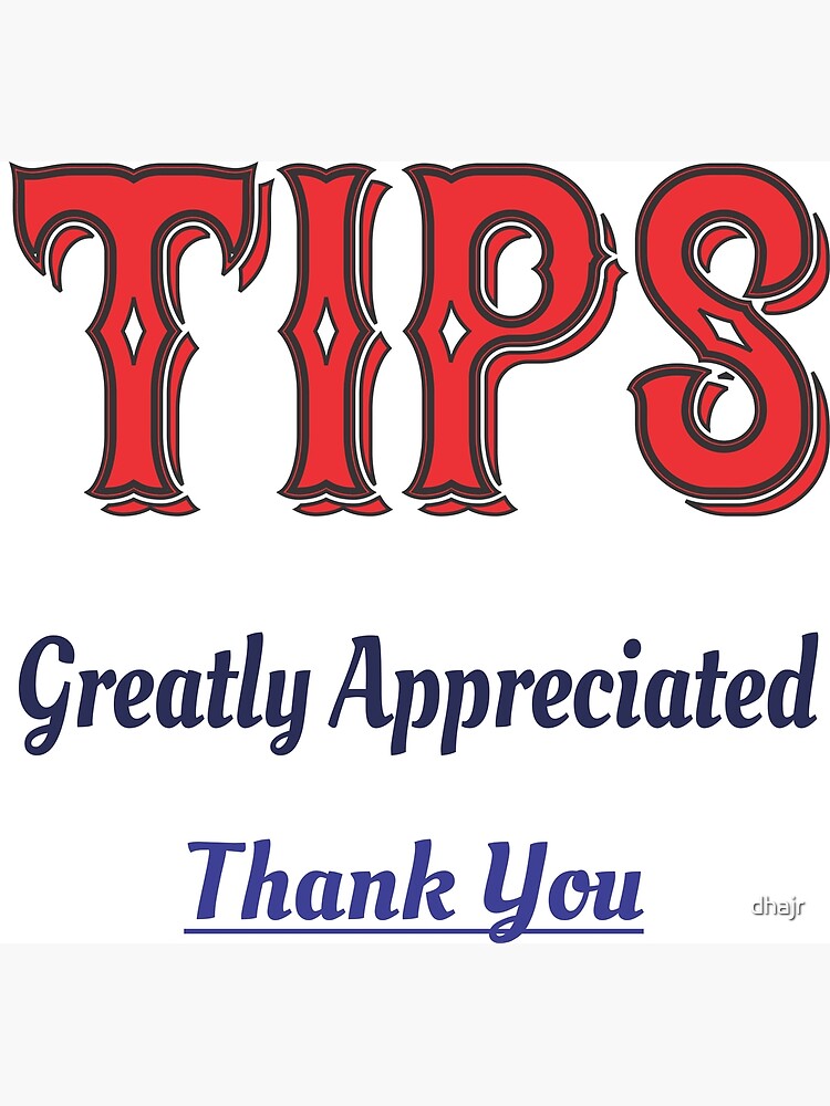 "Tips Greatly Appreciated" Poster for Sale by dhajr | Redbubble