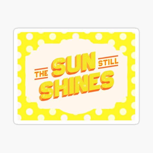 "The Sun Still Shines" Sticker by gramse212 | Redbubble