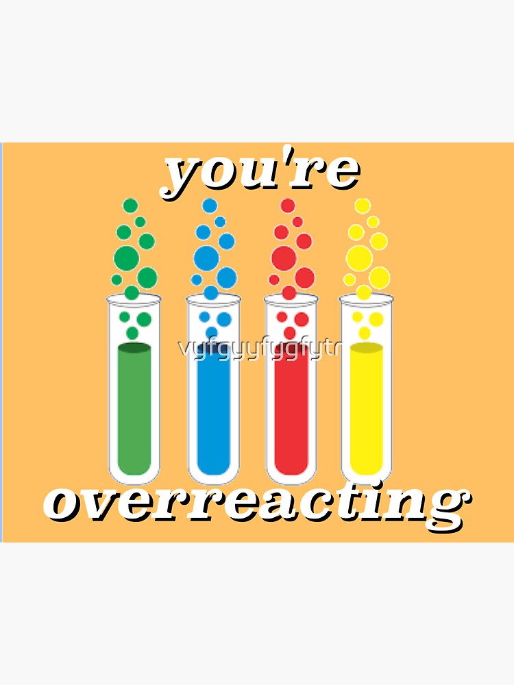 "you're overreacting" Sticker by vyfgyyfygfytr | Redbubble