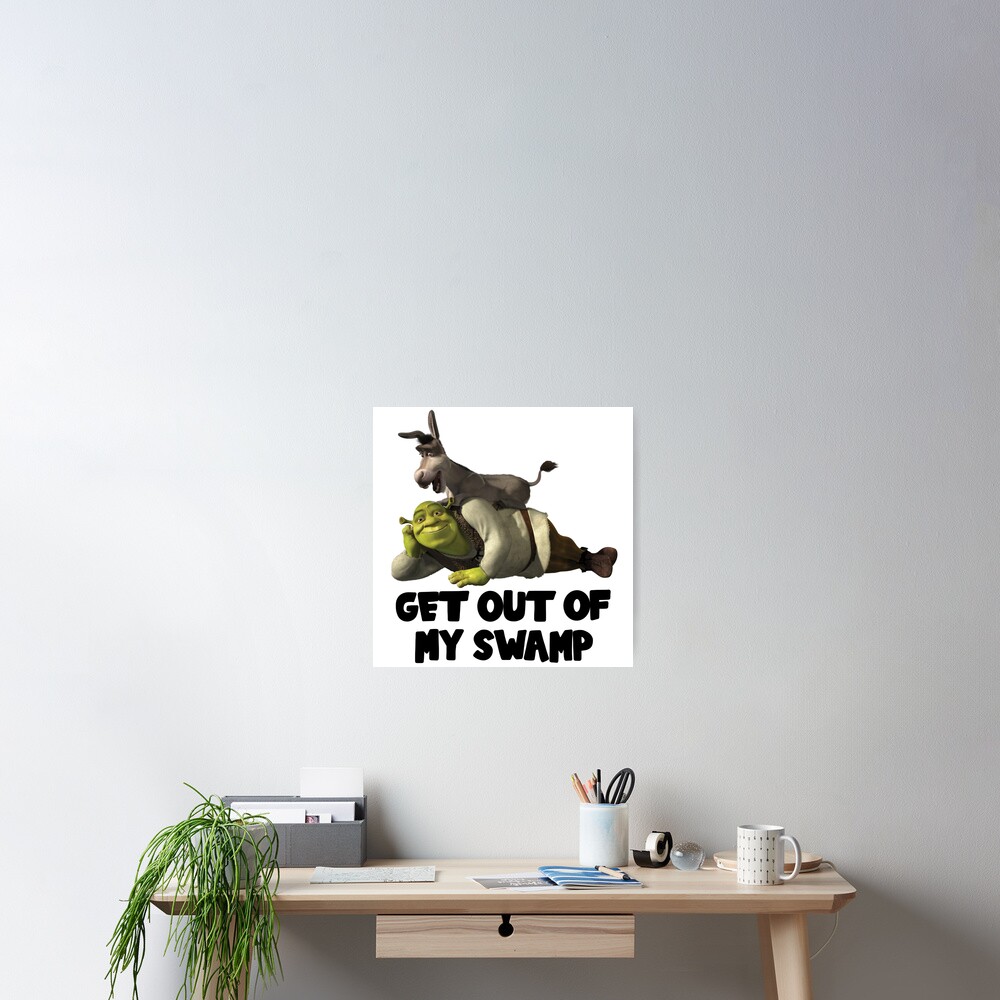 "GET OUT OF MY SWAMP - Shrek" Poster for Sale by Emilyhardyy | Redbubble