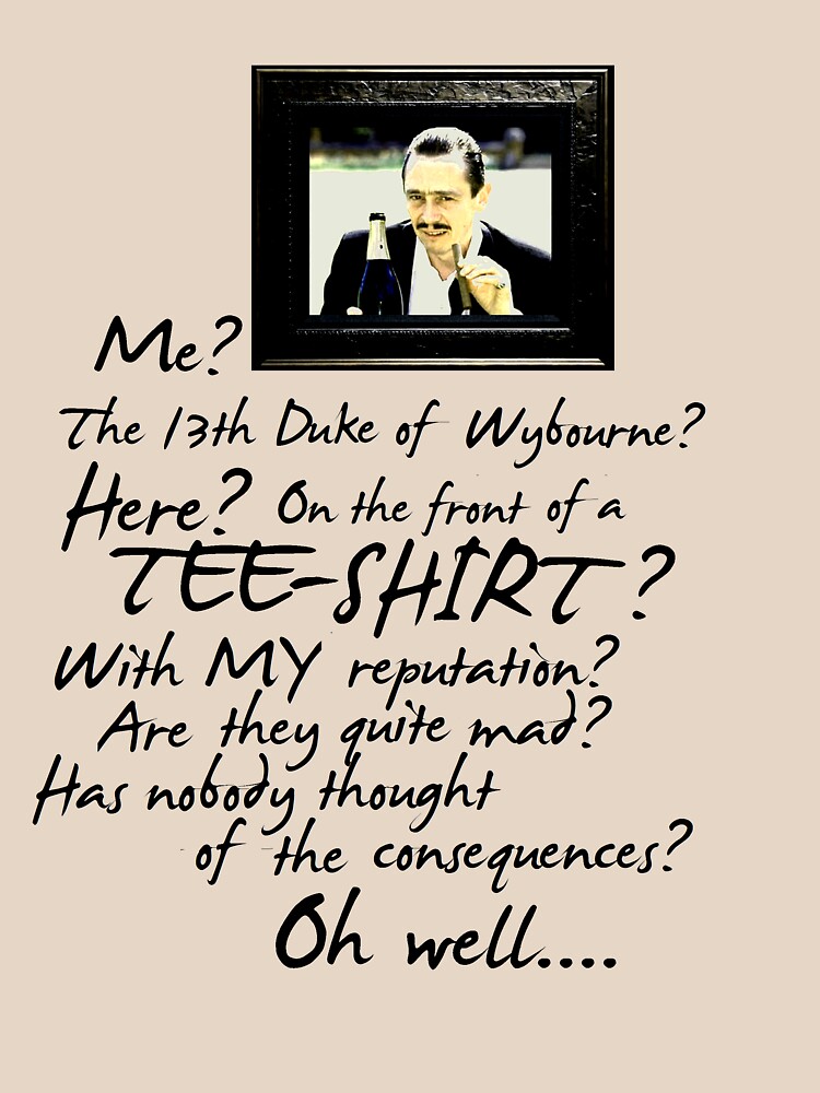 "The Fast Show - 13th Duke of Wybourne" T-shirt for Sale by twistytwist ...