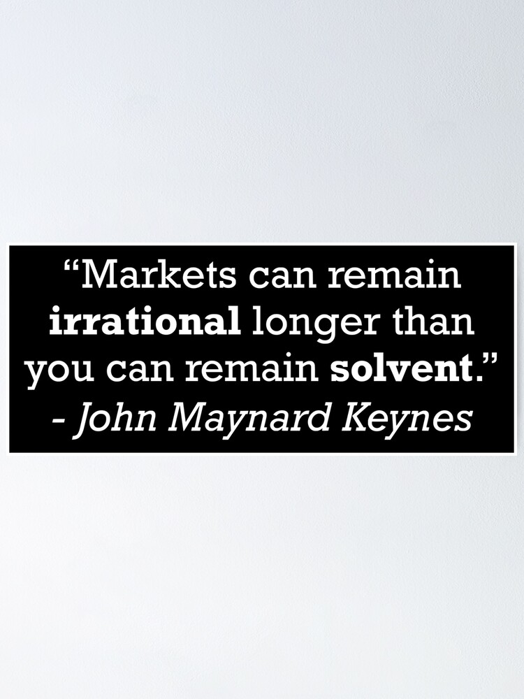 "Keynes Quote - “Markets can remain irrational longer than you can ...