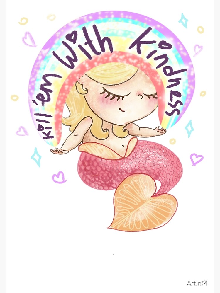 "Kill em with kindness mermaid" Poster by ArtInPi | Redbubble