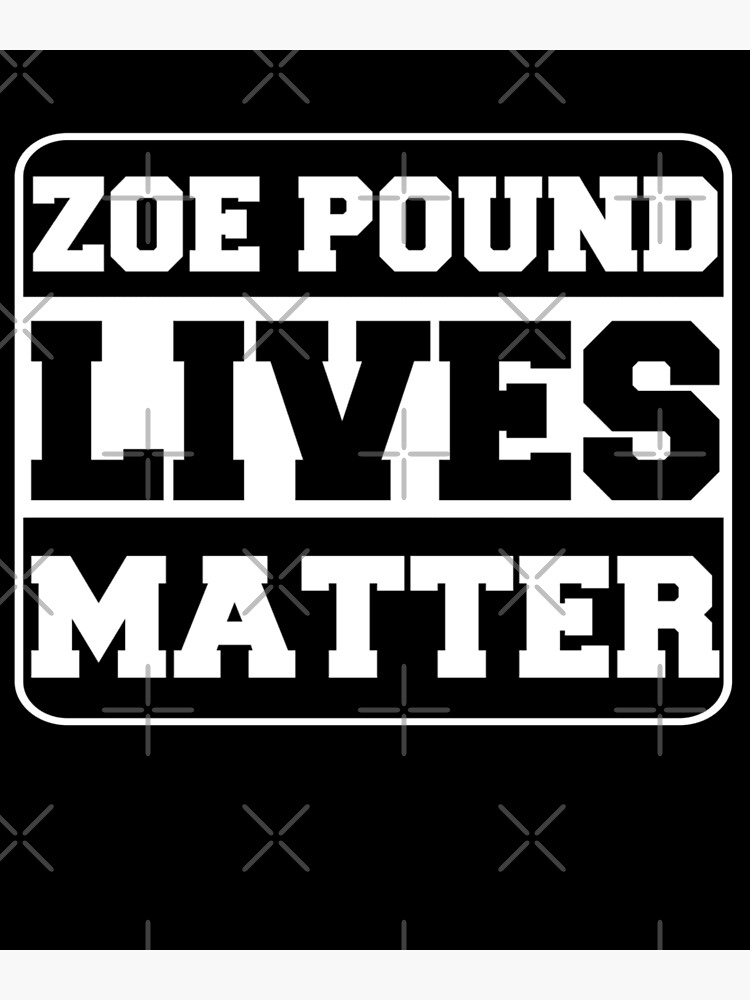 "Zoe Pound Lives Matter " Poster for Sale by DIRTYDUNNZ | Redbubble