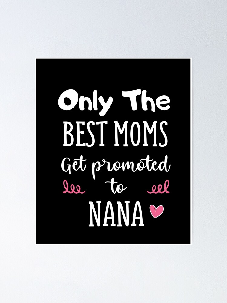 Only The Best Moms Get Promoted To Nana Poster For Sale By