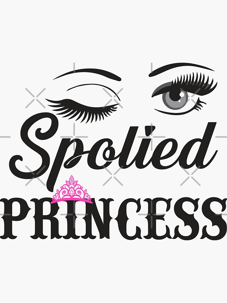 "Spoiled Princess - Get spoiled, cherish life" Sticker for Sale by ...