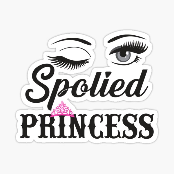 "Spoiled Princess - Get spoiled, cherish life" Sticker for Sale by ...