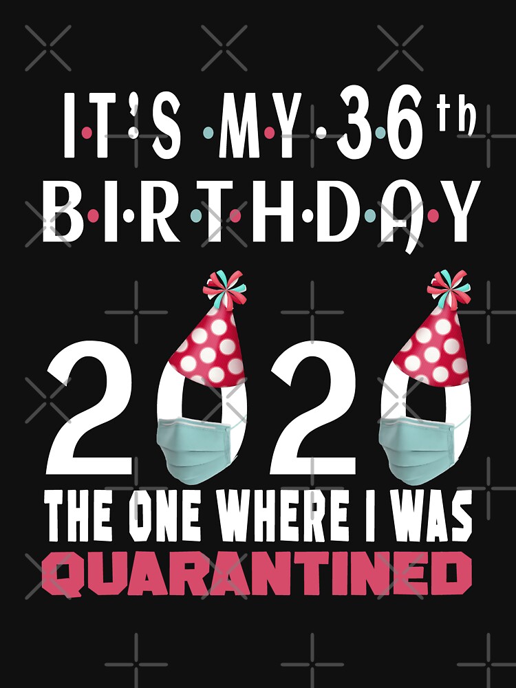 Its My 36th Birthday 2020 Quarantined Social Distancing Ts T