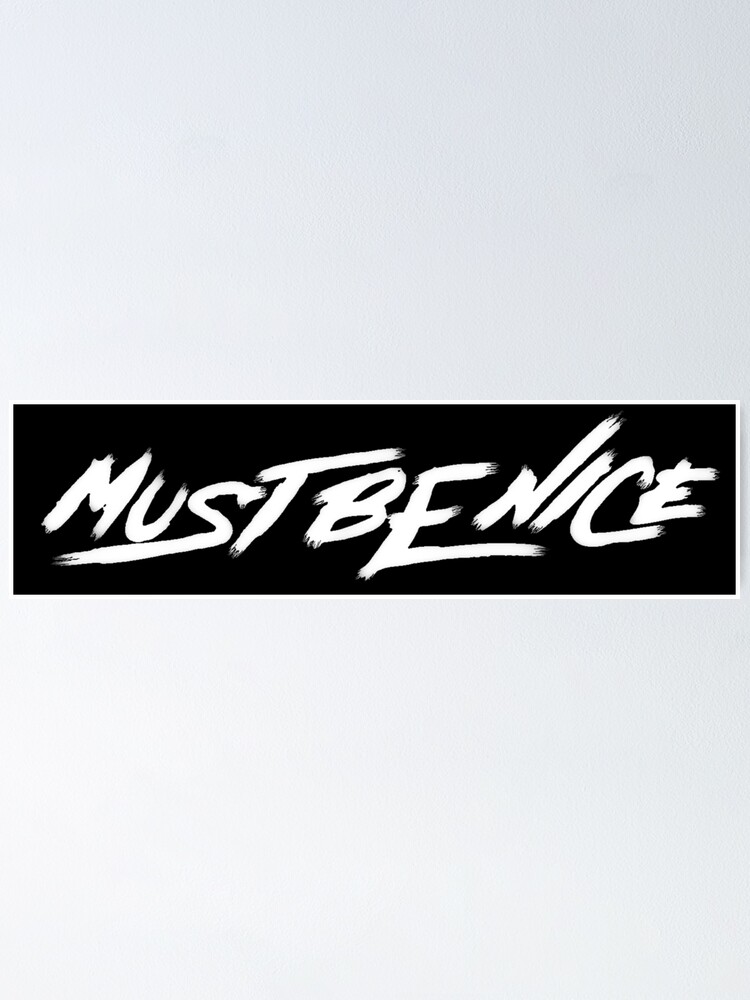 "Must Be Nice" Poster for Sale by BradBellicose | Redbubble