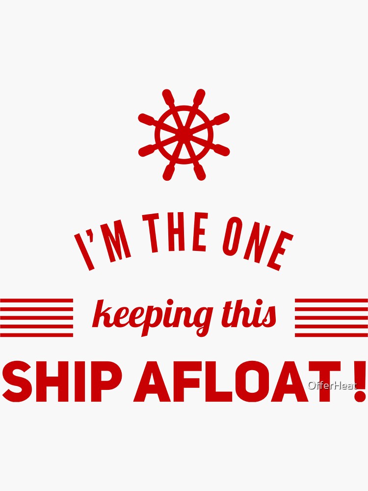 "I'm The One Keeping This Ship AFloat!" Sticker for Sale by OfferHeat ...