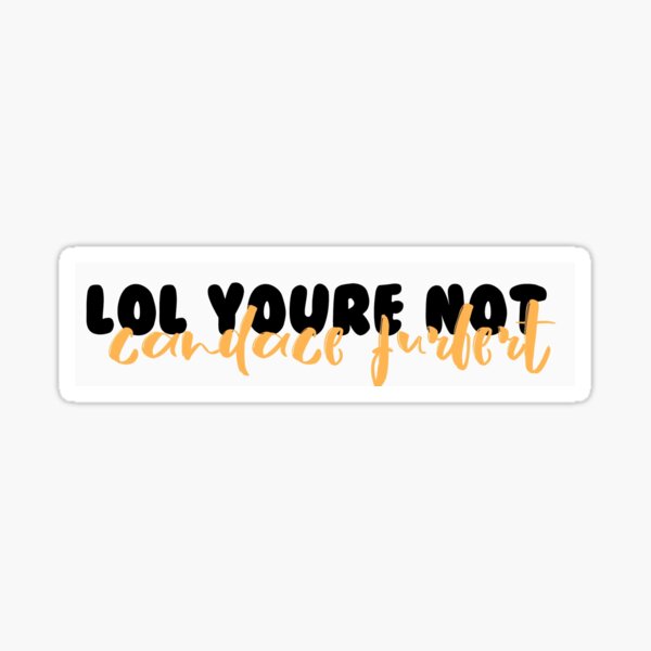 "Lol You're not Candace Furbert" Sticker by hallie5101 | Redbubble