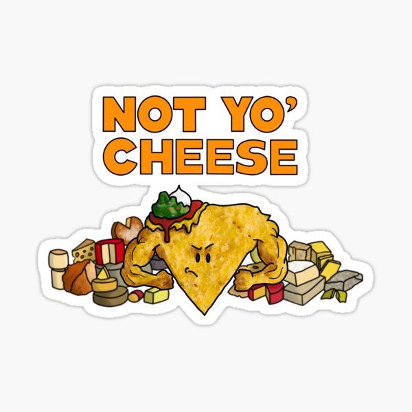 "Not Yo Cheese, Macho Cheese, Nacho Cheese, Corn Chip surrounded by ...