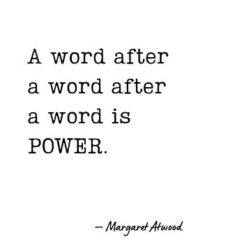 A word after a word after a word is power.” — Margaret Atwood" Poster ...