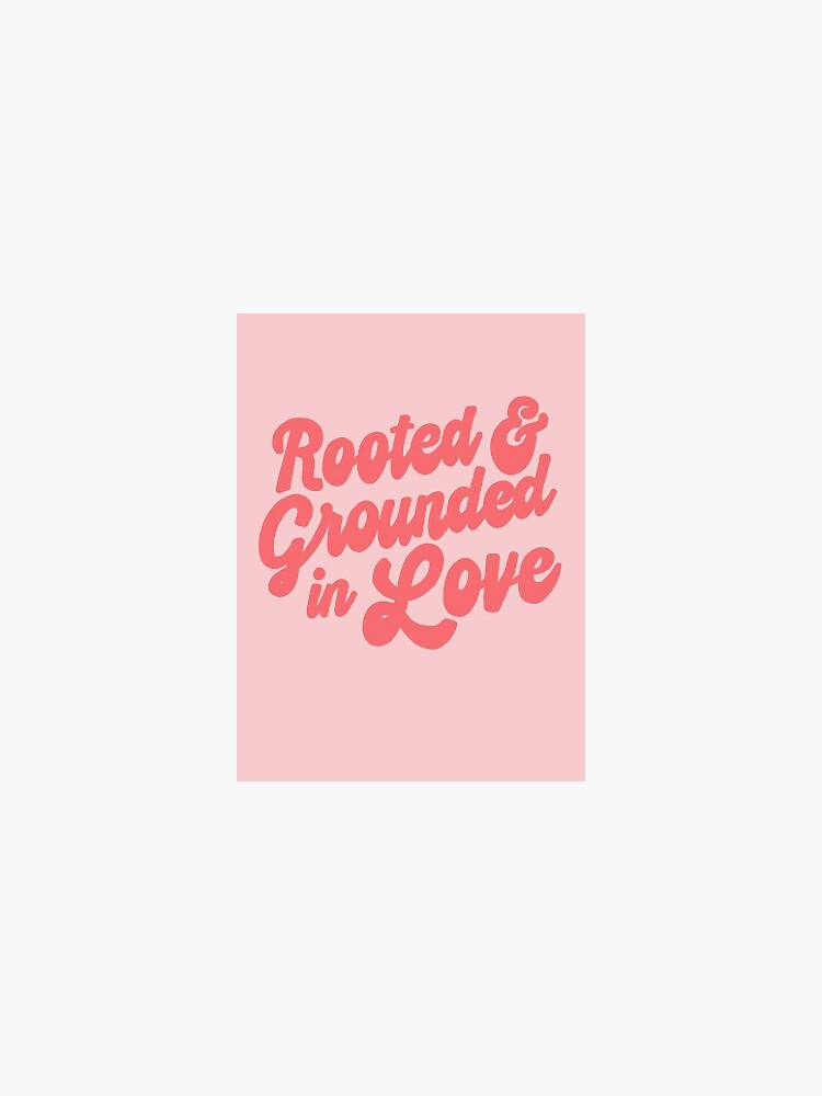 "ROOTED & GROUNDED IN LOVE" Sticker by reemaseavey | Redbubble