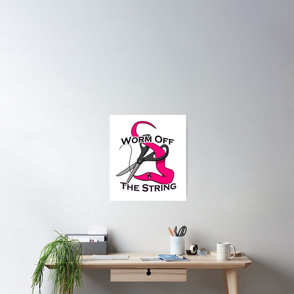 "Worm OFF the String" Poster by Alliscylla | Redbubble