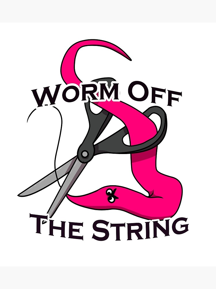 "Worm OFF the String" Poster by Alliscylla | Redbubble