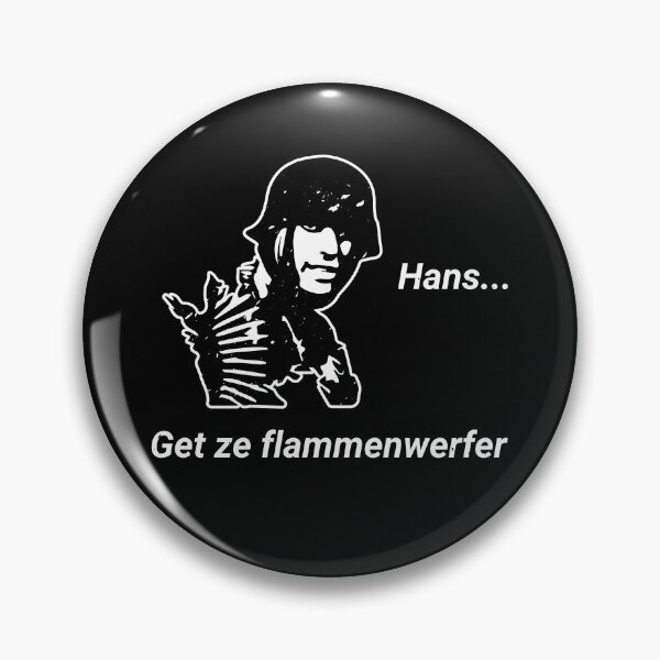 "Hans Get Ze Flammenwerfer T-Shirt" Pin for Sale by FinestMeme | Redbubble