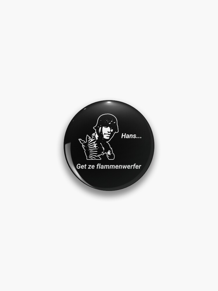 "Hans Get Ze Flammenwerfer T-Shirt" Pin for Sale by FinestMeme | Redbubble
