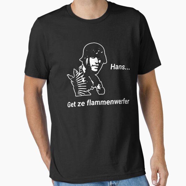 "Hans Get Ze Flammenwerfer T-Shirt" Essential T-Shirt for Sale by ...