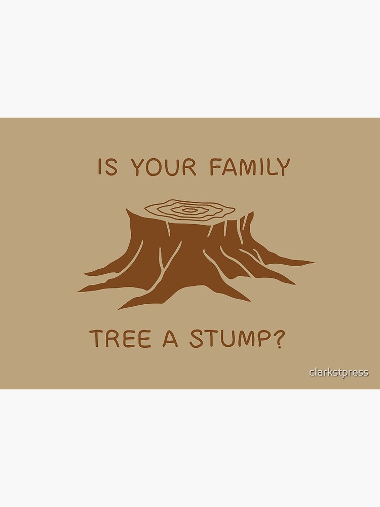 "Is your family tree a stump?" Poster for Sale by clarkstpress | Redbubble