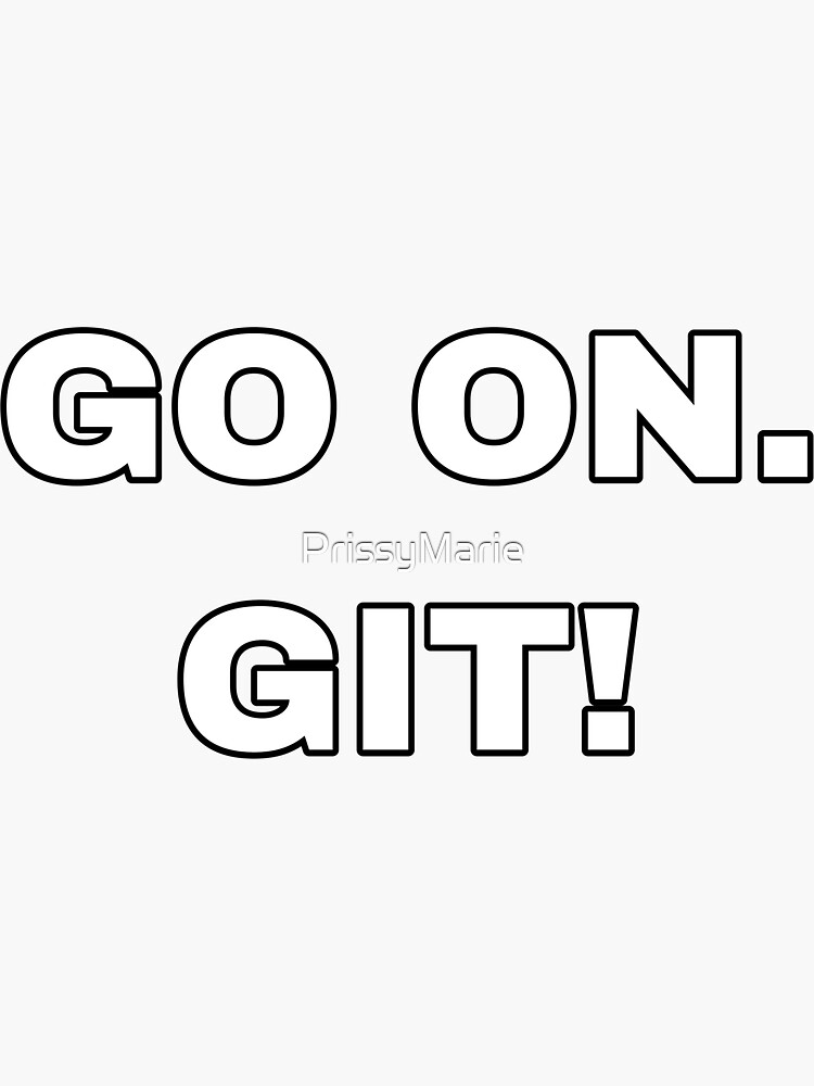 "Go on. Git!" Sticker by PrissyMarie | Redbubble