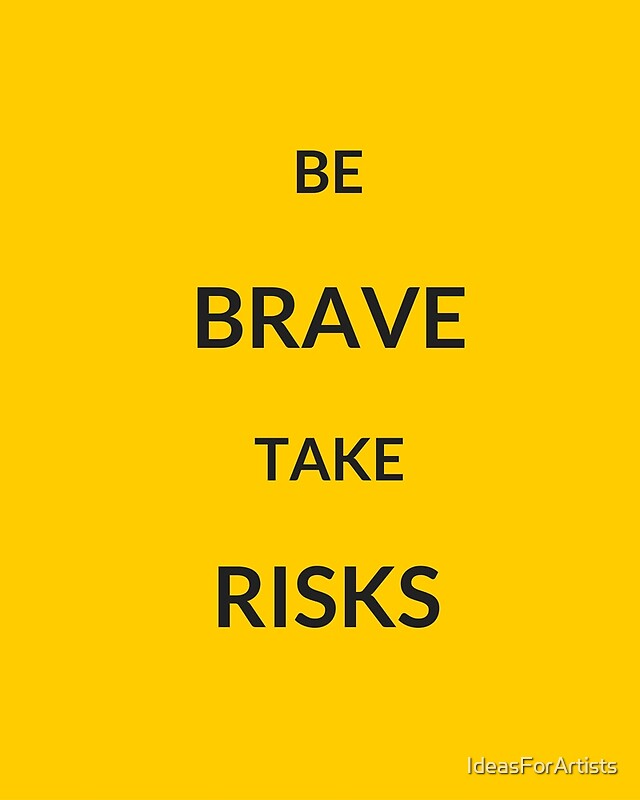 "~ BE BRAVE TAKE RISKS ~" by IdeasForArtists | Redbubble