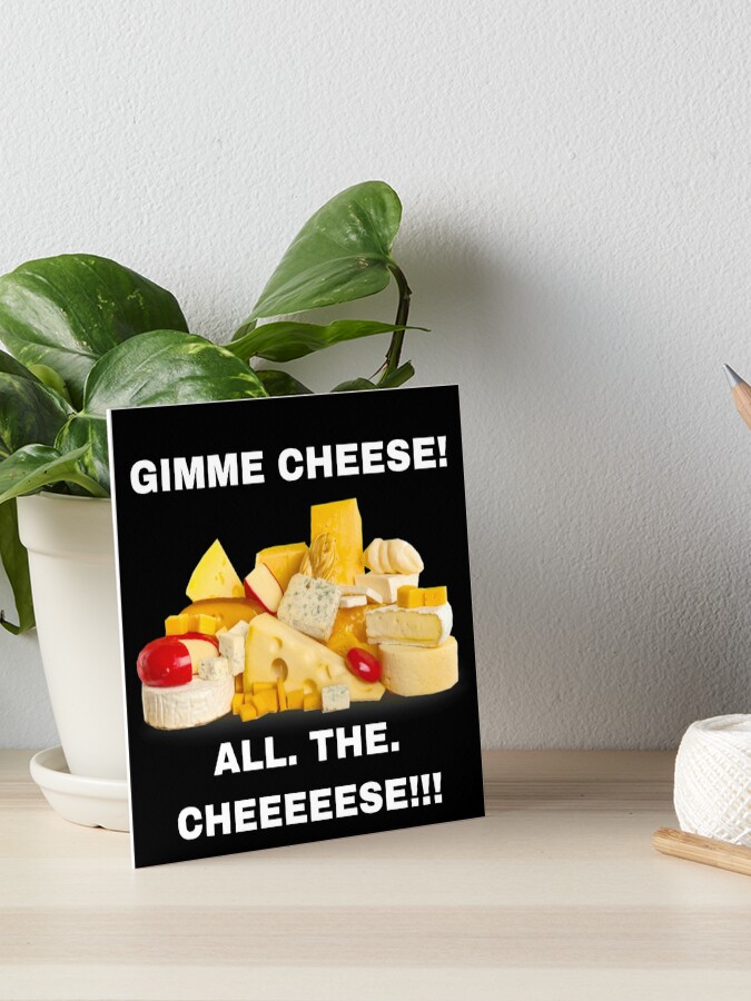 "Gimme all the cheese" Art Board Print for Sale by PrissyMarie | Redbubble
