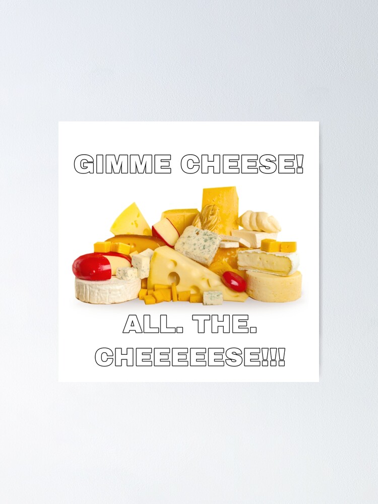 "Gimme all the cheese" Poster by PrissyMarie | Redbubble
